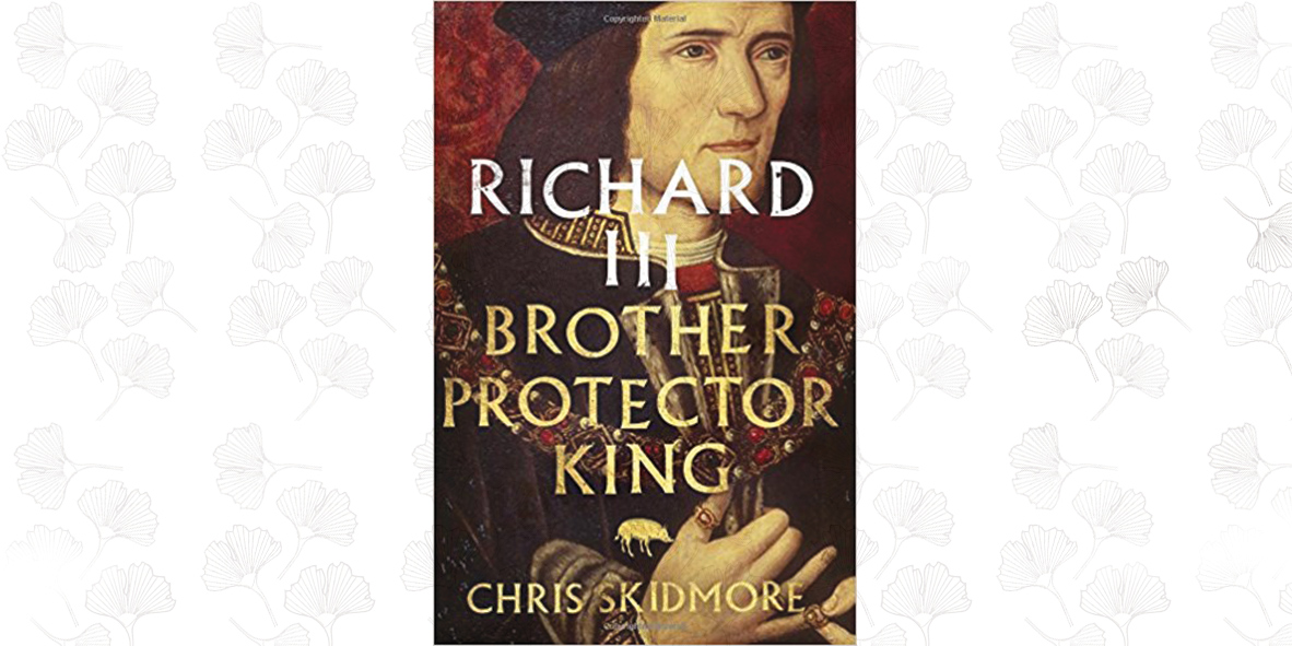 Review | Richard III: Brother, Protector, King by Chris Skidmore - The ...